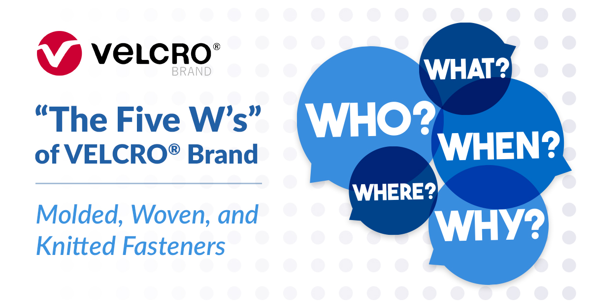“The Five W’s” of VELCRO® Brand-Molded, Woven, and Knitted Fasteners